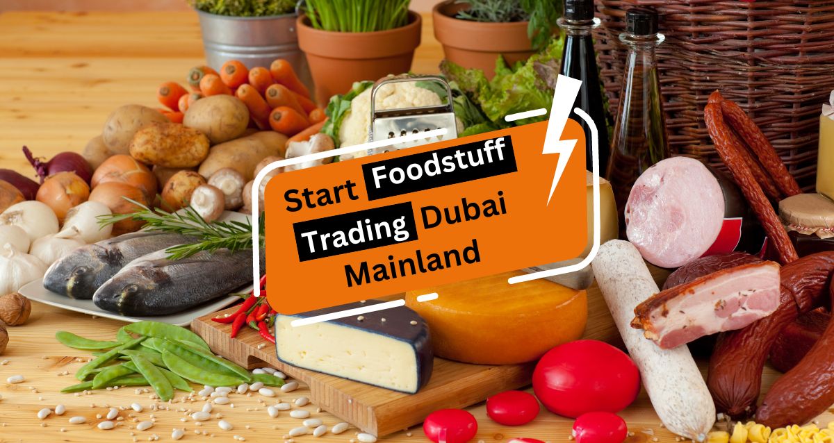 How to Start Foodstuff Trading Dubai Mainland? | Flyingcolour