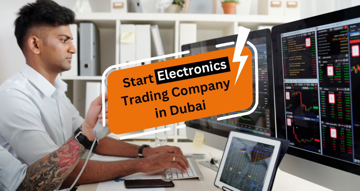 How to Start Electronics Trading Company in Dubai? | Flyingcolour